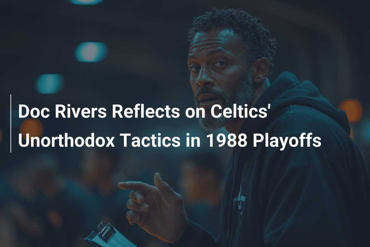 Doc Rivers Reflects on Celtics' Unorthodox Tactics in 1988 Playoffs ...