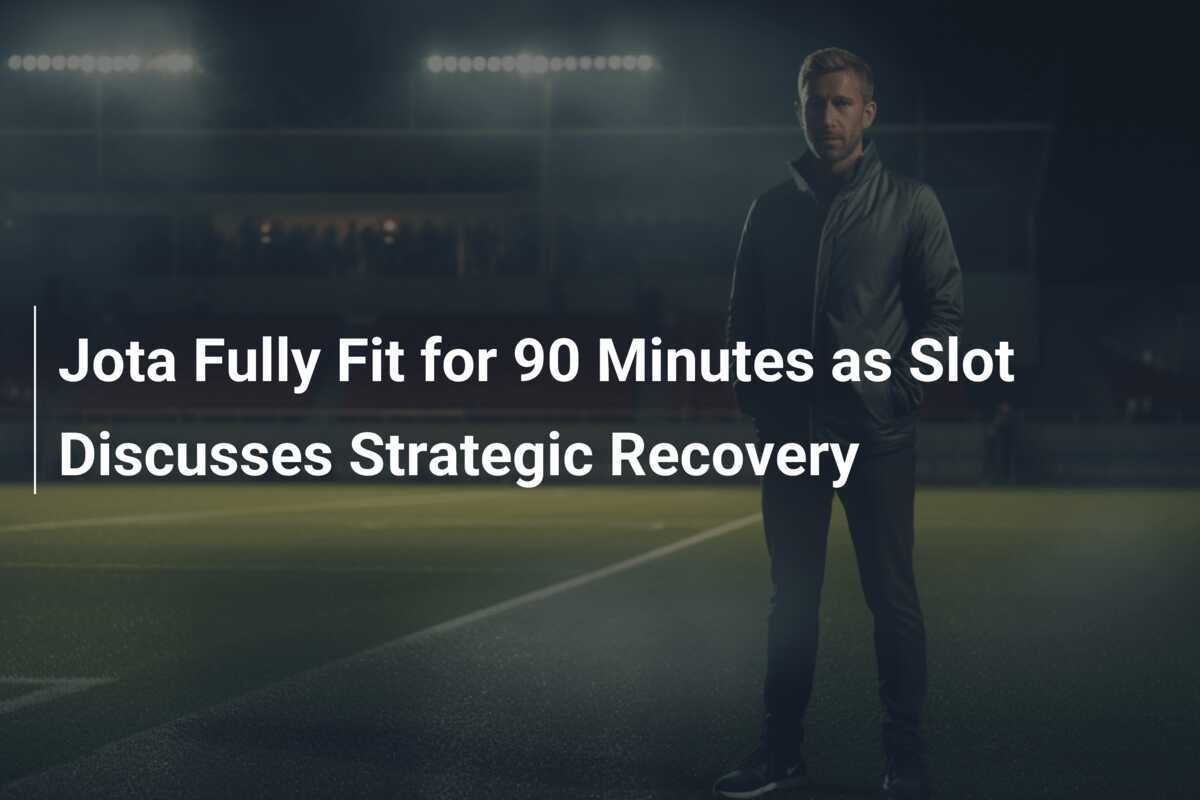 Jota Fully Fit for 90 Minutes as Slot Discusses Strategic Recovery ...