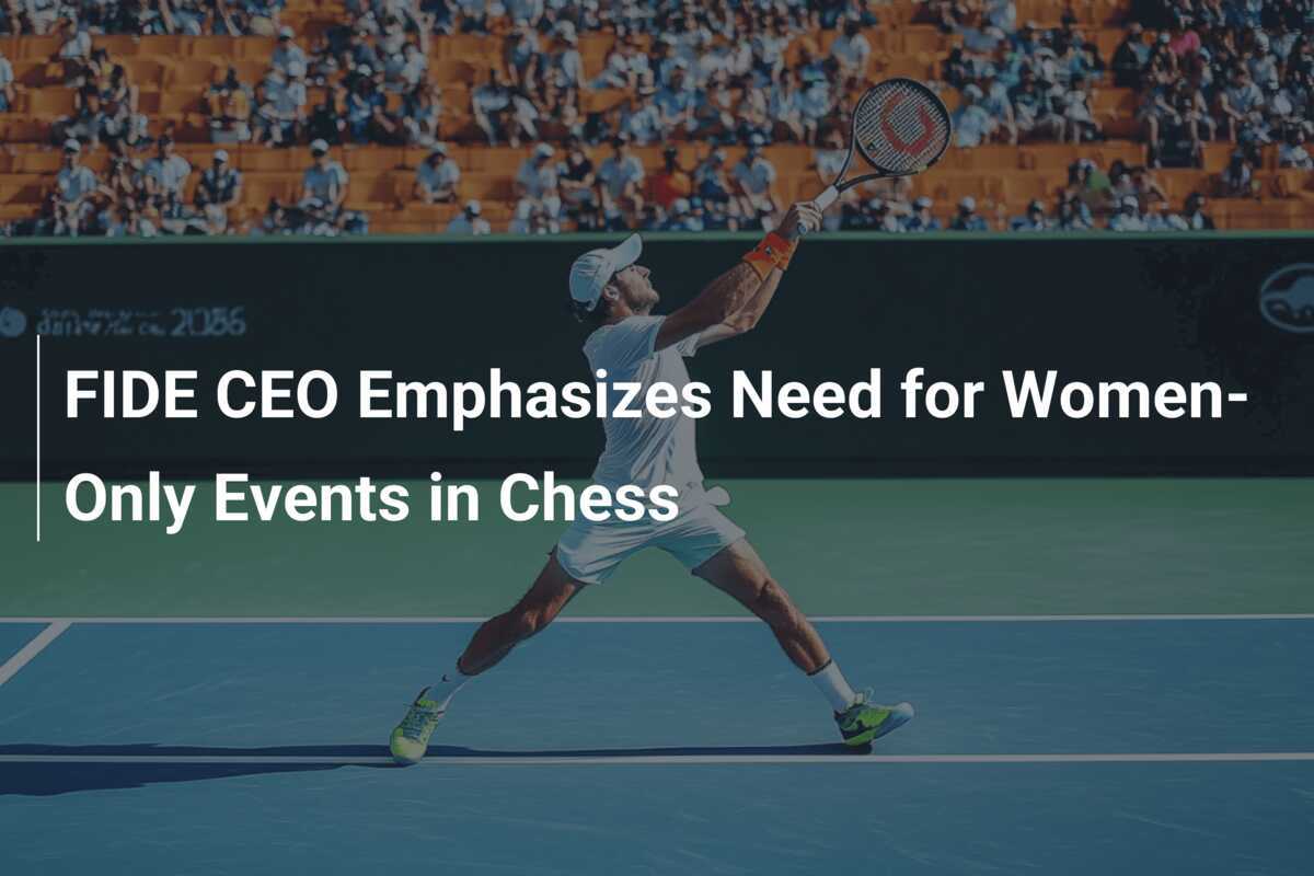 FIDE CEO Emphasizes Need for Women-Only Events in Chess - footboom1.com