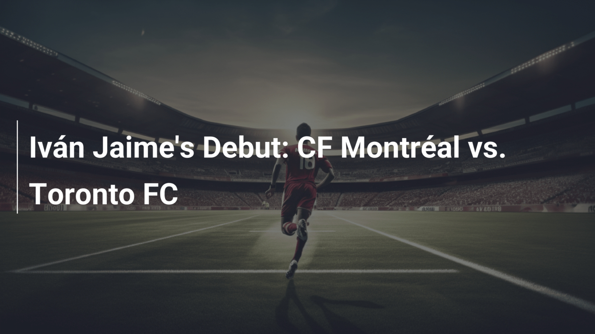 Estreia de Iván Jaime: CF Montréal e Toronto FC Prometem Duelo ...