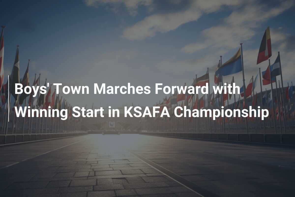 Boys' Town Marches Forward with Winning Start in KSAFA Championship ...
