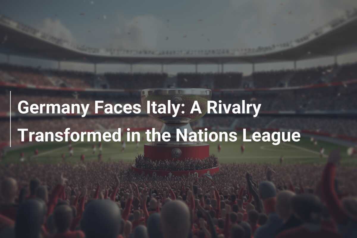 Germany Faces Italy: A Rivalry Transformed in the Nations League ...