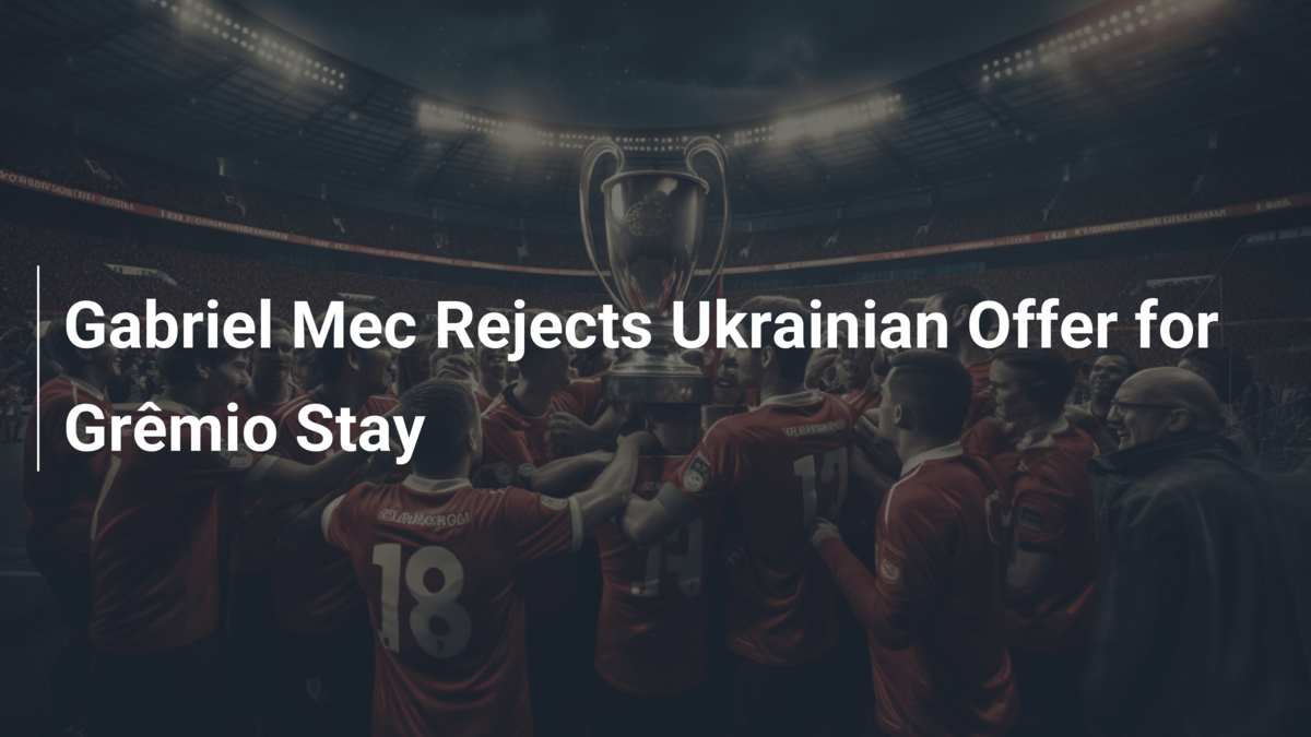 Gabriel Mec Rejeita Oferta Ucraniana para Ficar no Grêmio - footboom1.com