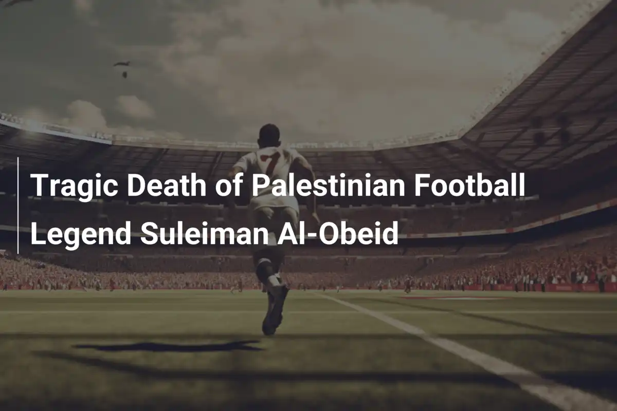 Huyền Thoại Bóng Đá Palestine Suleiman Al-Obeid Tử Nạn Bi Thảm ...