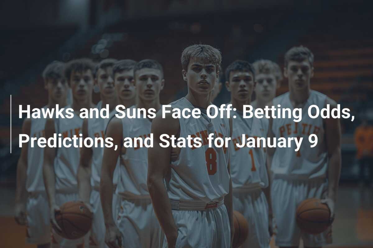 Hawks und Suns treffen aufeinander: Wettquoten, Prognosen und ...