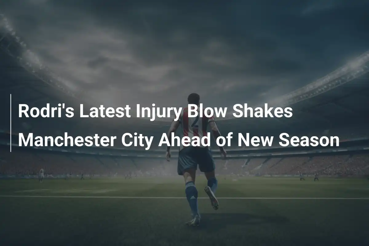 Rodri's Latest Injury Blow Shakes Manchester City Ahead of New Season ...
