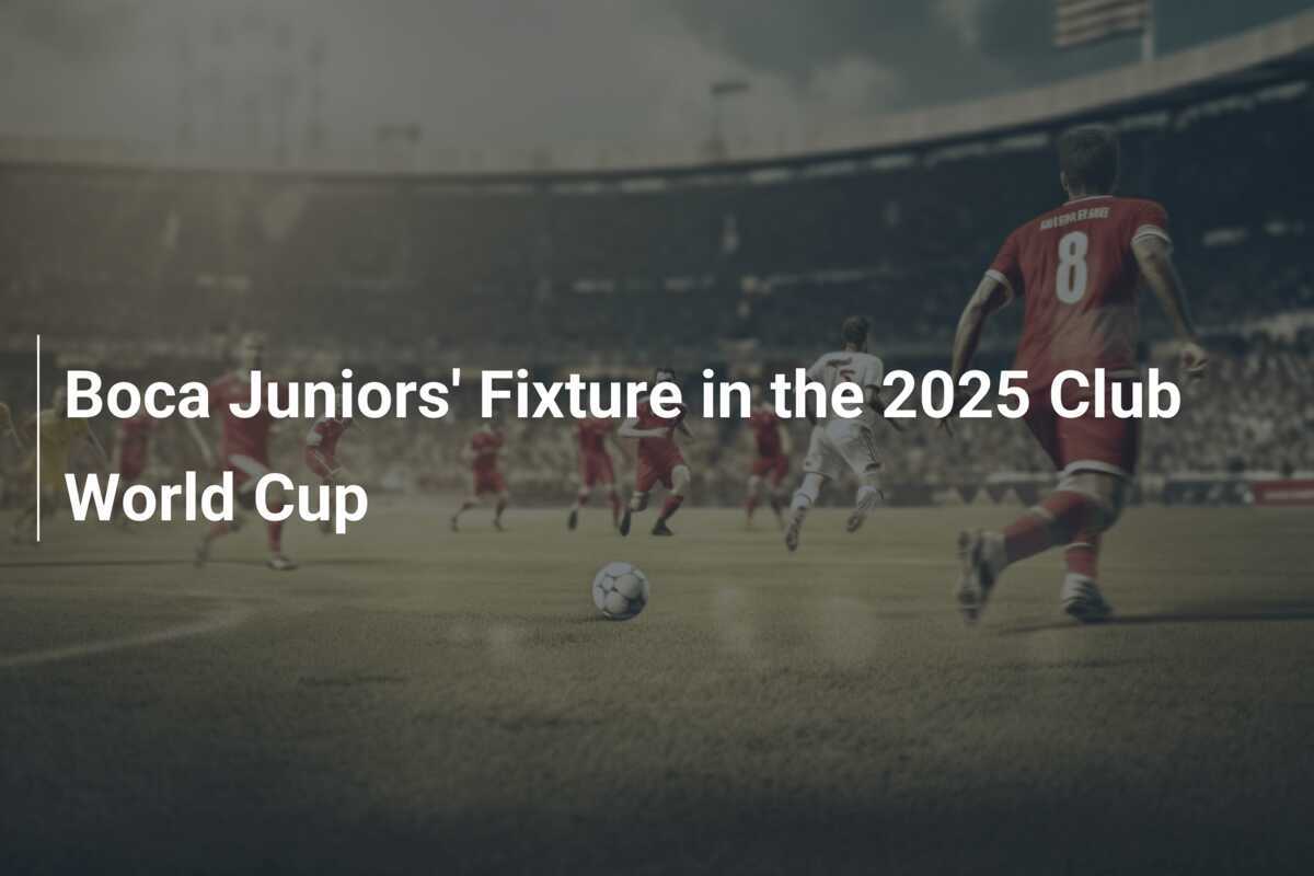 Fixture de Boca Juniors en la Copa del Mundo de Clubes 2025 - footboom1.com