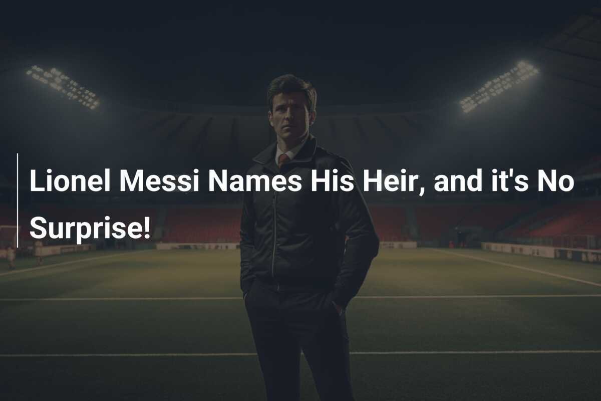 Lionel Messi Names His Heir, and it's No Surprise! - footboom1.com
