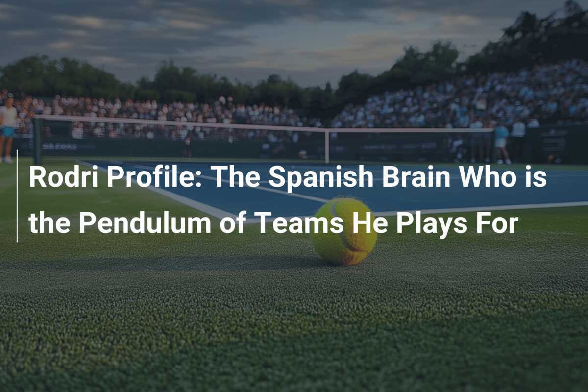 Rodri-Profil: Das spanische Gehirn, das das Pendel der Teams ist, für ...