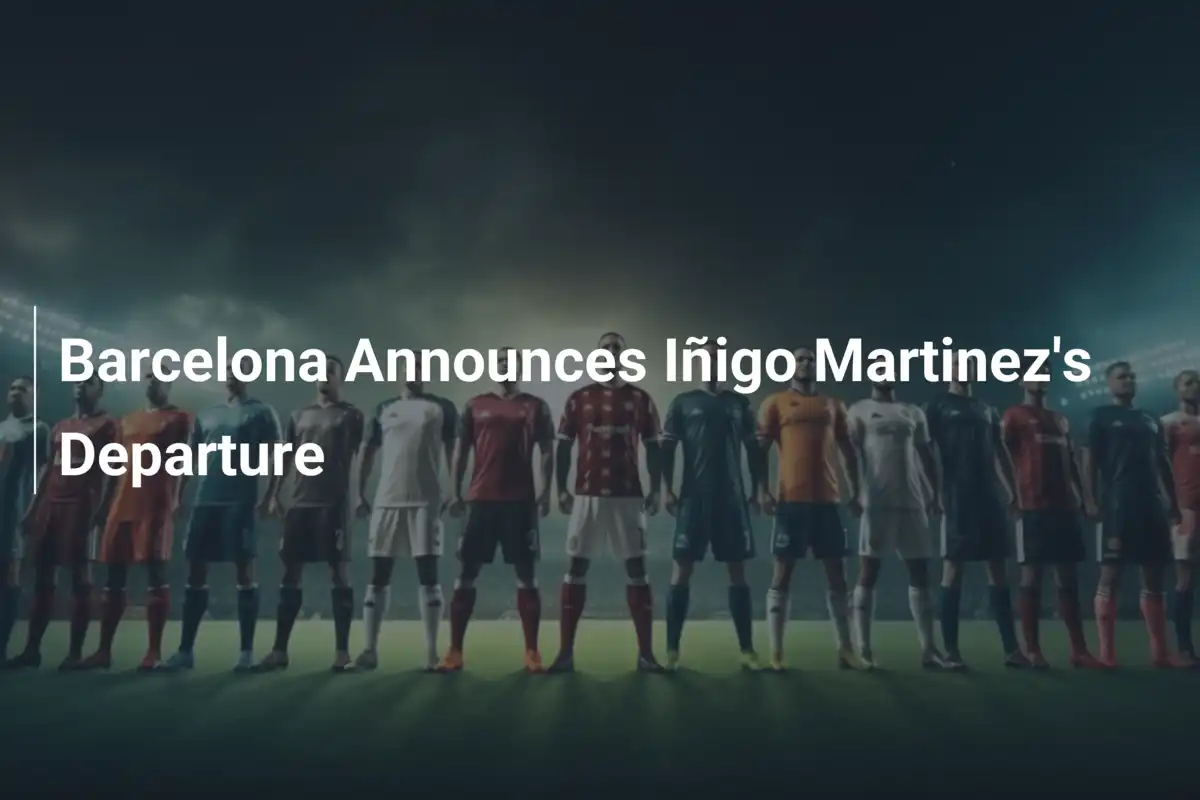 Barcelone officialise le départ d'Iñigo Martinez : un adieu chargé d ...