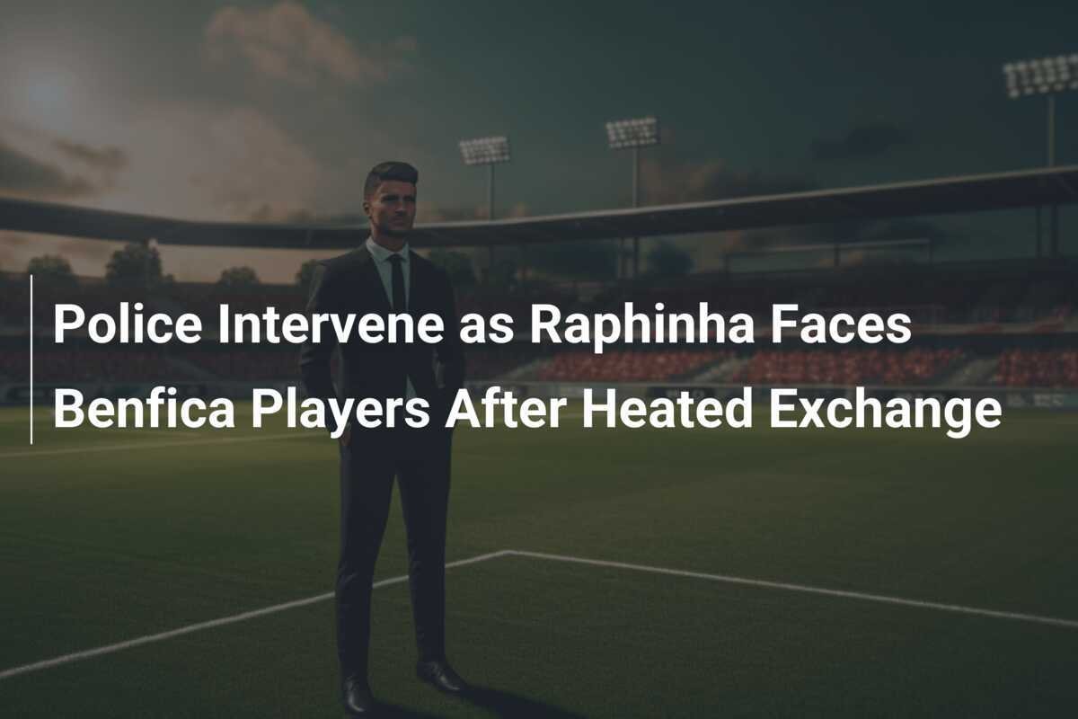 Intervention de la police après un échange houleux entre Raphinha et des joueurs de Benfica ...