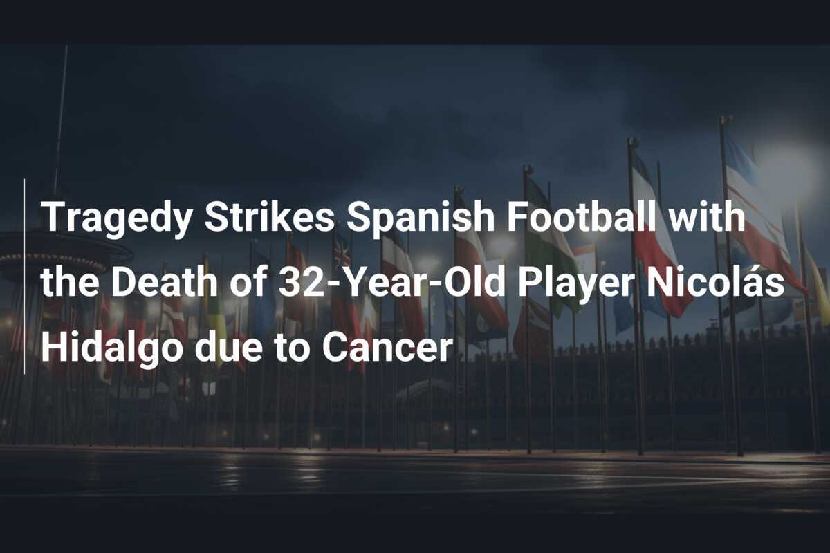 Bi kịch của bóng đá Tây Ban Nha khi cầu thủ 32 tuổi Nicolás Hidalgo qua ...