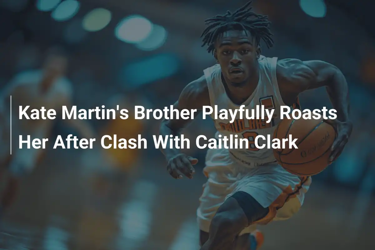 Kate Martin's Brother Playfully Roasts Her After Clash With Caitlin ...