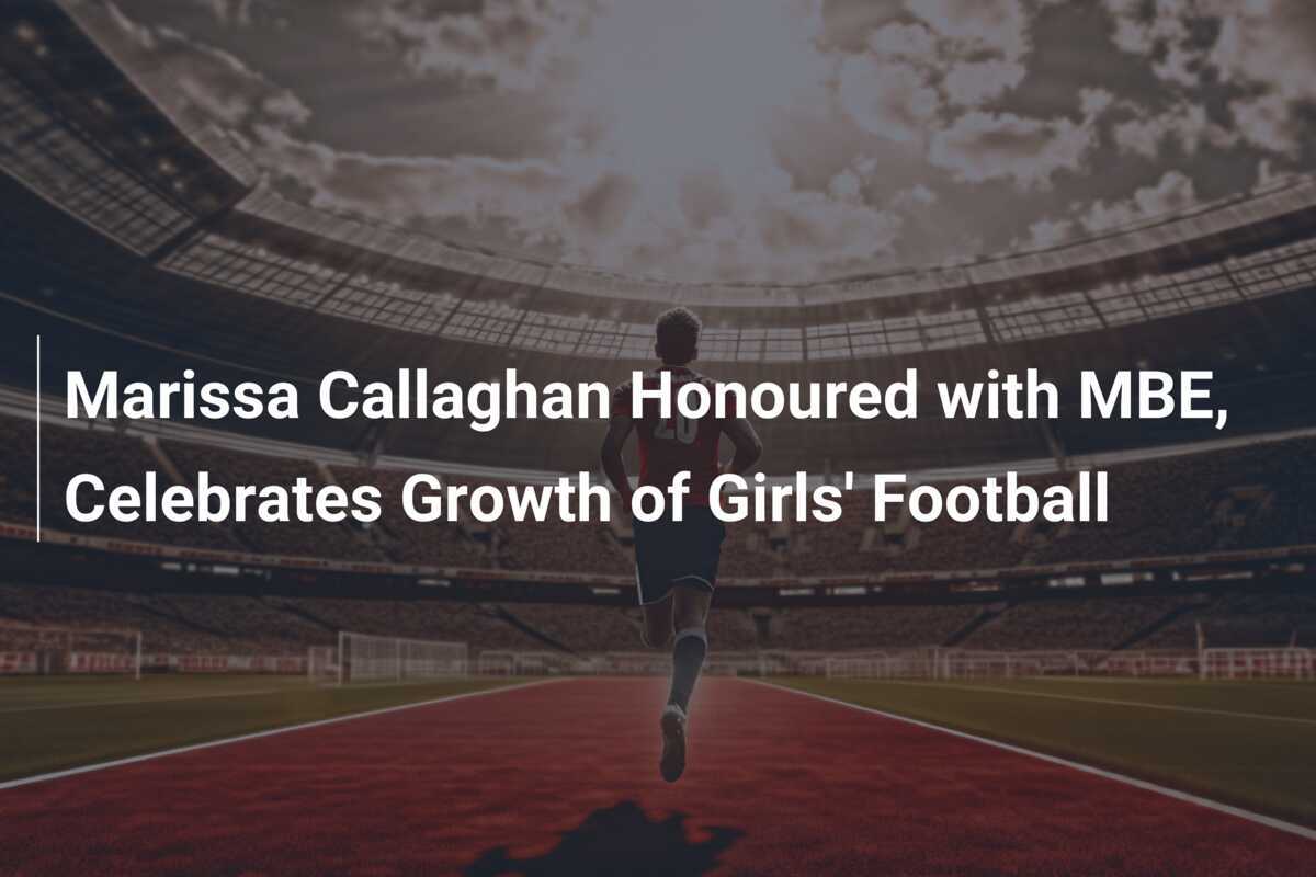 Marissa Callaghan Honoured with MBE, Celebrates Growth of Girls ...