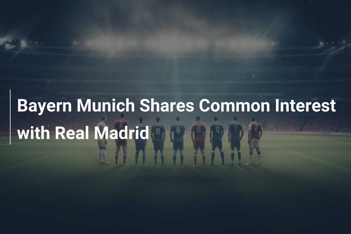 Bayern Munich Shares Common Interest with Real Madrid - footboom1.com