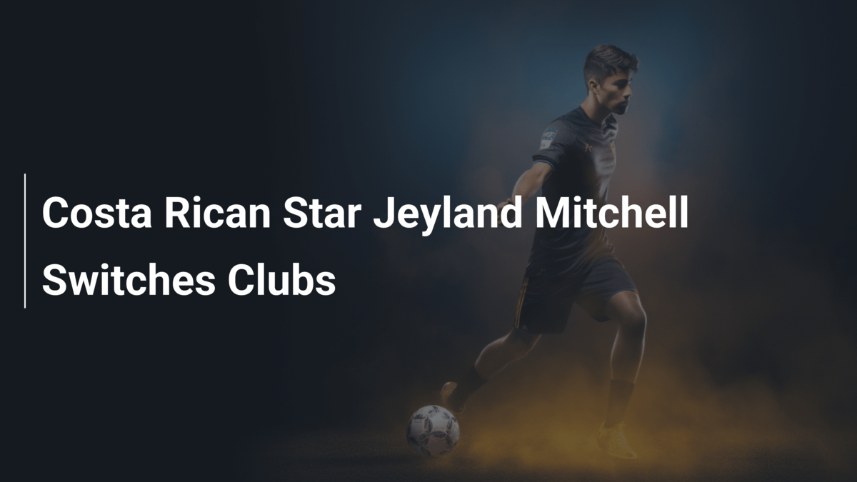 Costa Rican Star Jeyland Mitchell Switches Clubs - footboom1.com