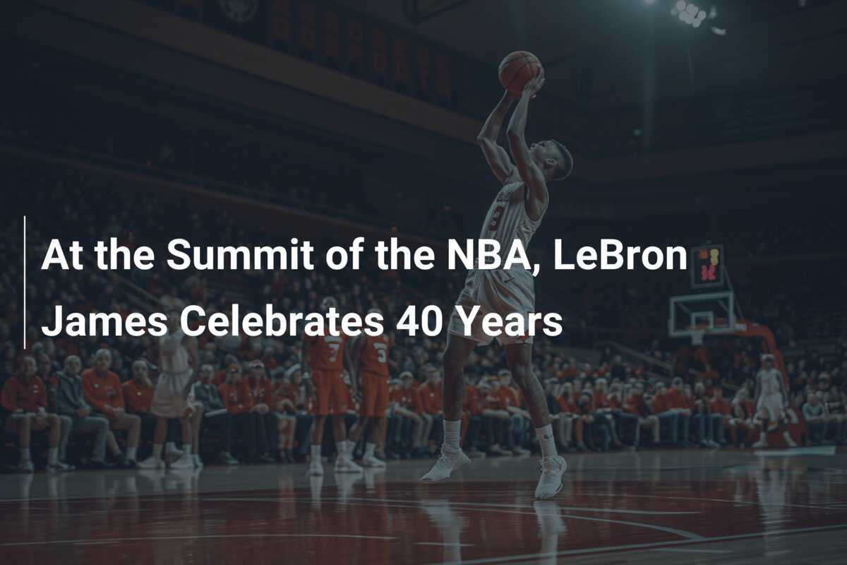En la Cima de la NBA, LeBron James Celebra 40 Años - footboom1.com