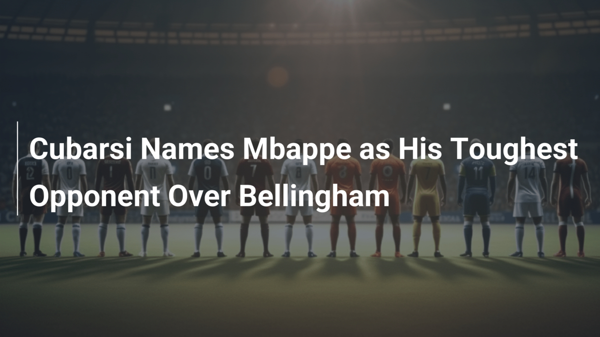 Cubarsí nomina Mbappé come avversario più duro di Bellingham ...