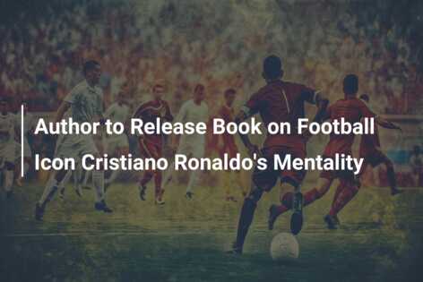 Author to Release Book on Football Icon Cristiano Ronaldo's Mentality ...