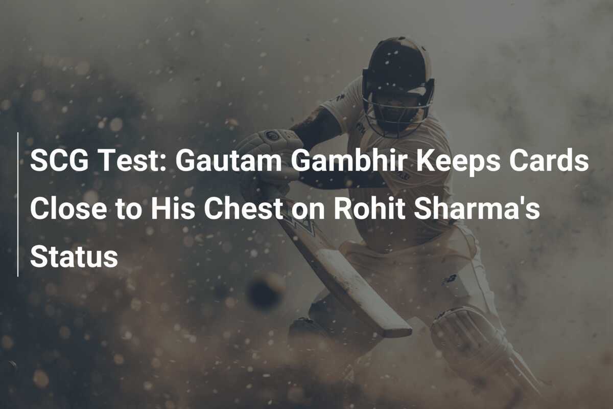 SCG Test: Gautam Gambhir Keeps Cards Close to His Chest on Rohit Sharma ...