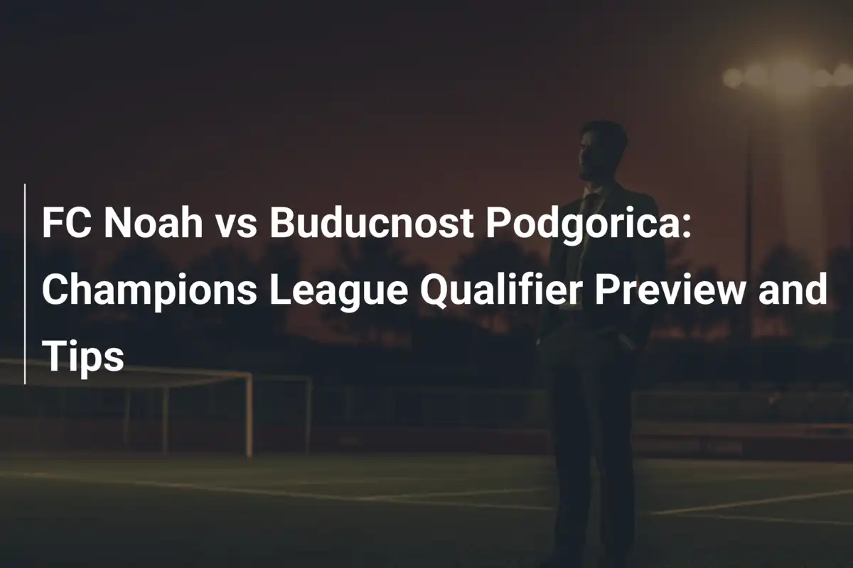 FC Noah vs Buducnost Podgorica: Champions League Qualifier Preview and ...