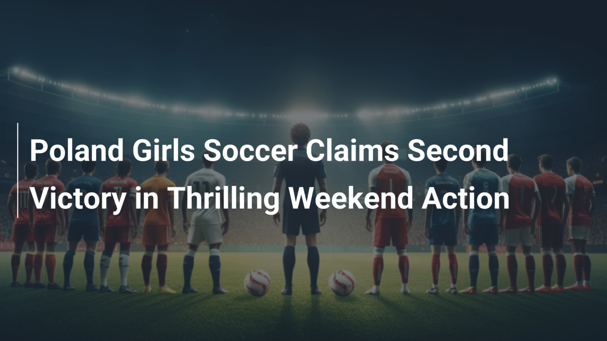 Poland Girls Soccer Claims Second Victory in Thrilling Weekend Action ...