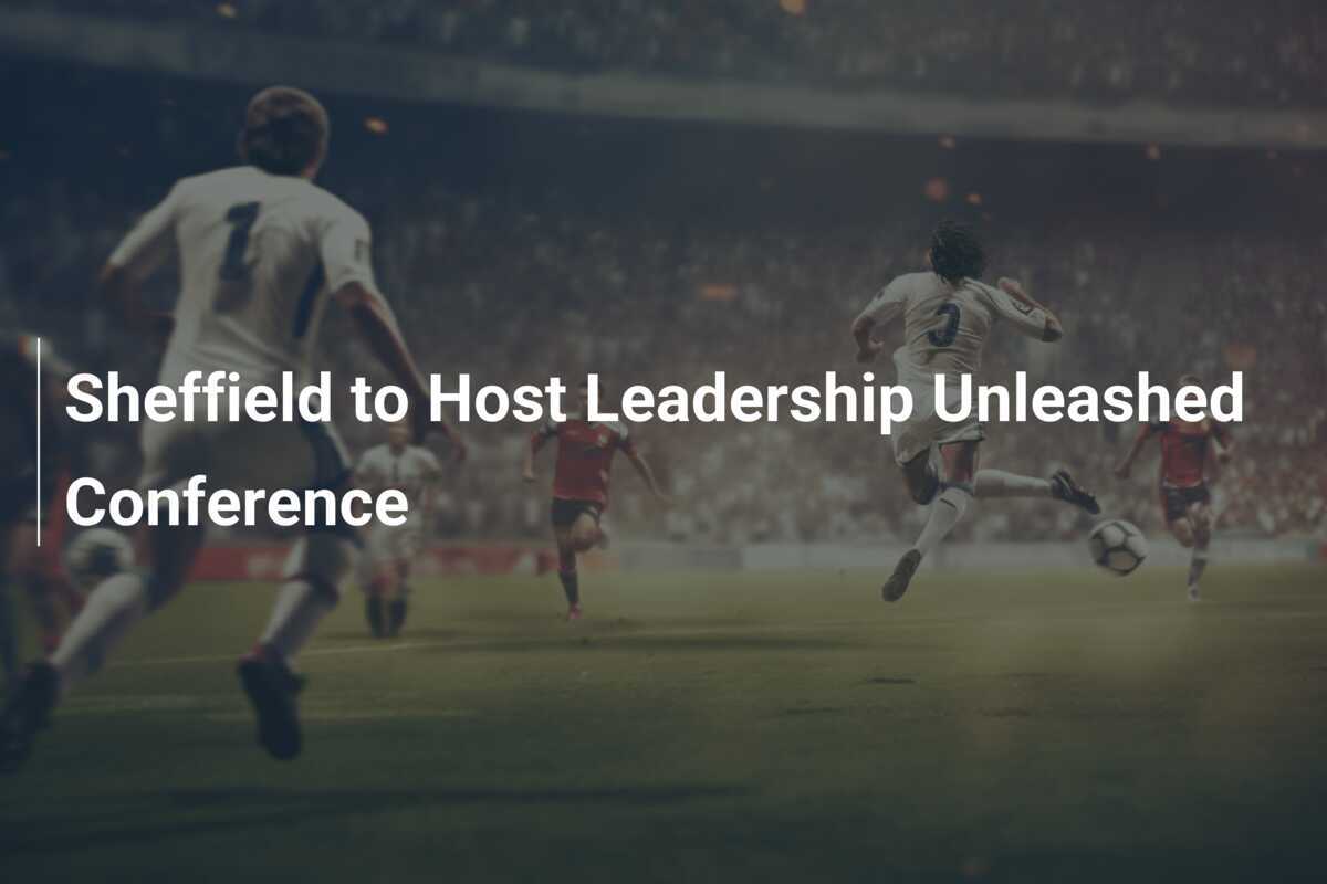 Sheffield to Host Leadership Unleashed Conference - footboom1.com