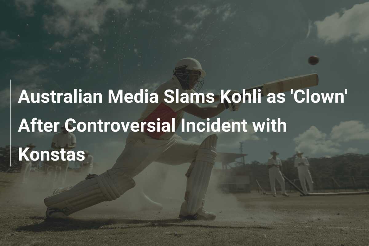Australian Media Slams Kohli as 'Clown' After Controversial Incident ...
