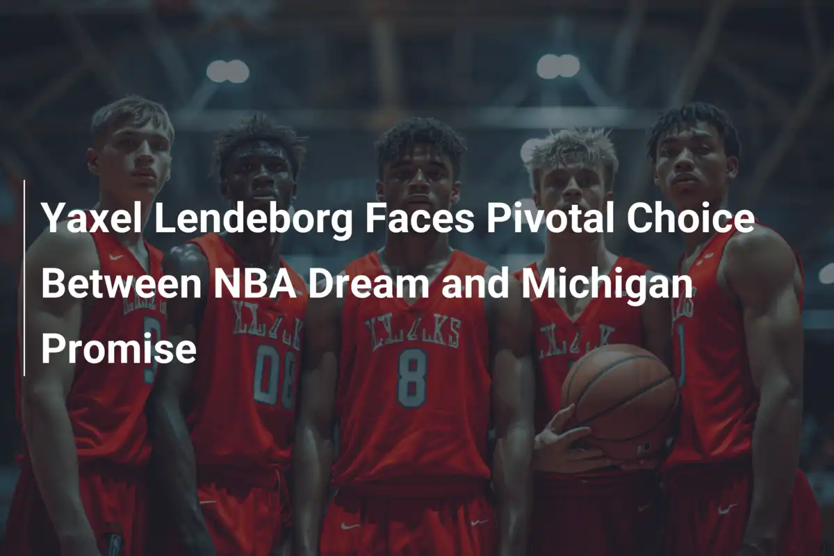 Yaxel Lendeborg Faces Pivotal Choice Between NBA Dream and Michigan ...