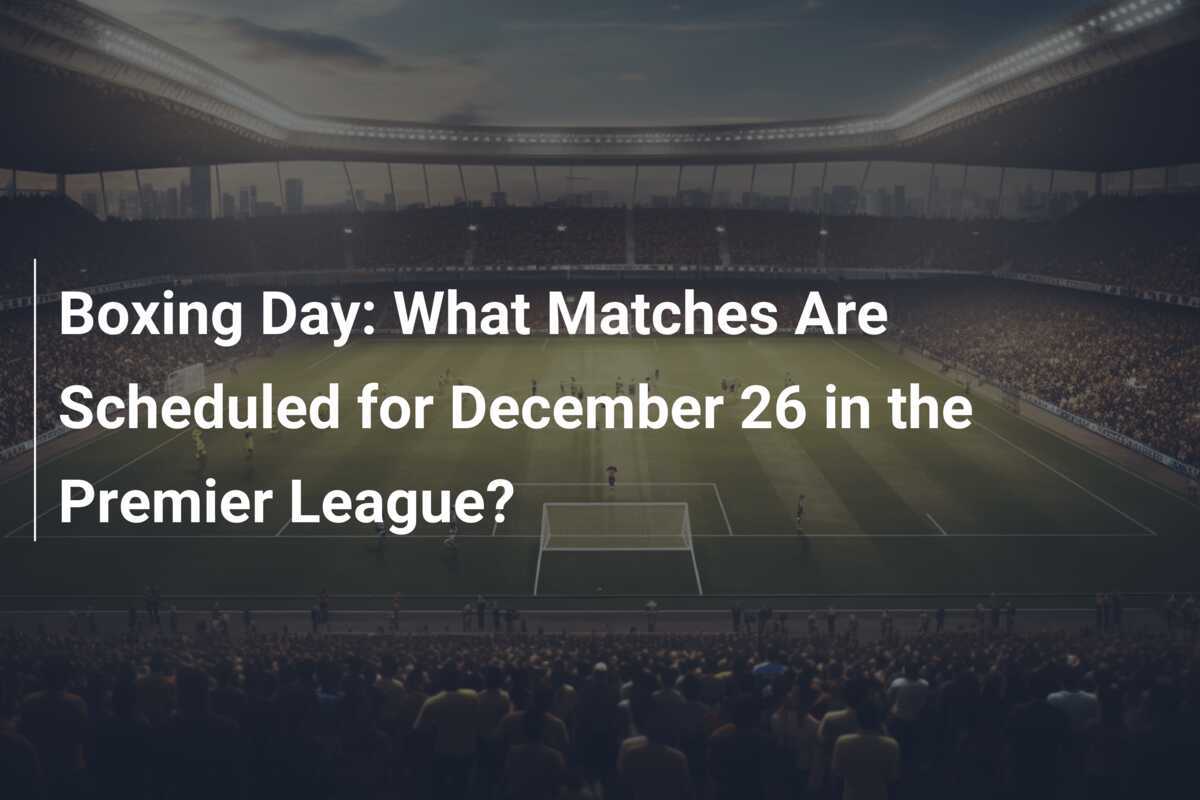 Boxing Day: Welche Spiele stehen am 26. Dezember in der Premier League ...