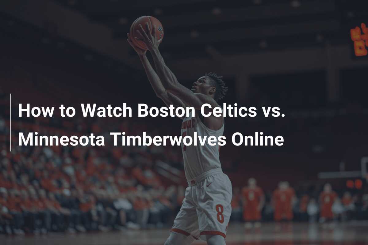 How to Watch Boston Celtics vs. Minnesota Timberwolves Online ...