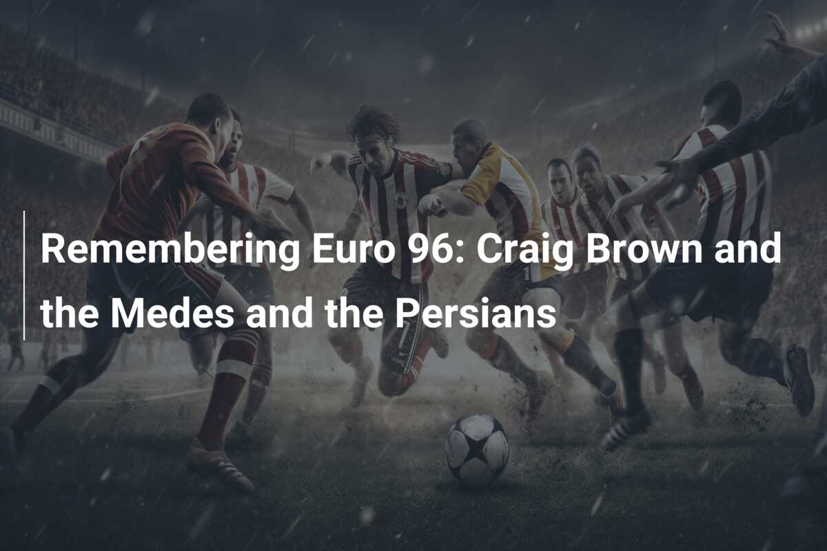 Herinneringen aan Euro 96: Craig Brown en de Meden en Perzen - azscore.com