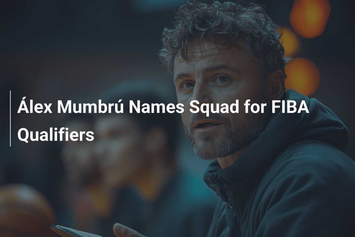 Álex Mumbrú Names Squad for FIBA Qualifiers - footboom1.com