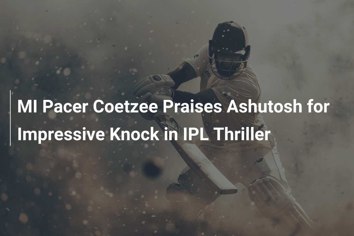 MI Pacer Coetzee Praises Ashutosh for Impressive Knock in IPL Thriller ...