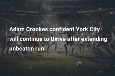 Adam Crookes confident York City will continue to thrive after ...