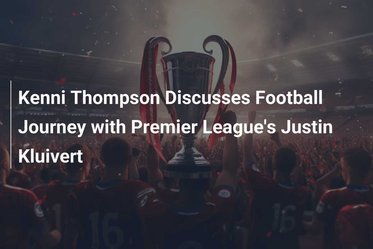 Kenni Thompson Discusses Football Journey with Premier League's Justin ...