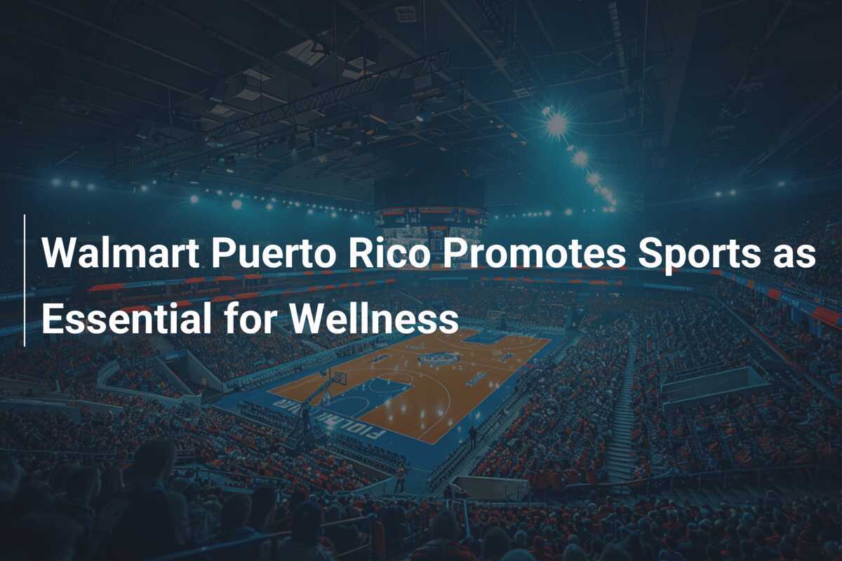 Walmart Puerto Rico Promotes Sports as Essential for Wellness ...