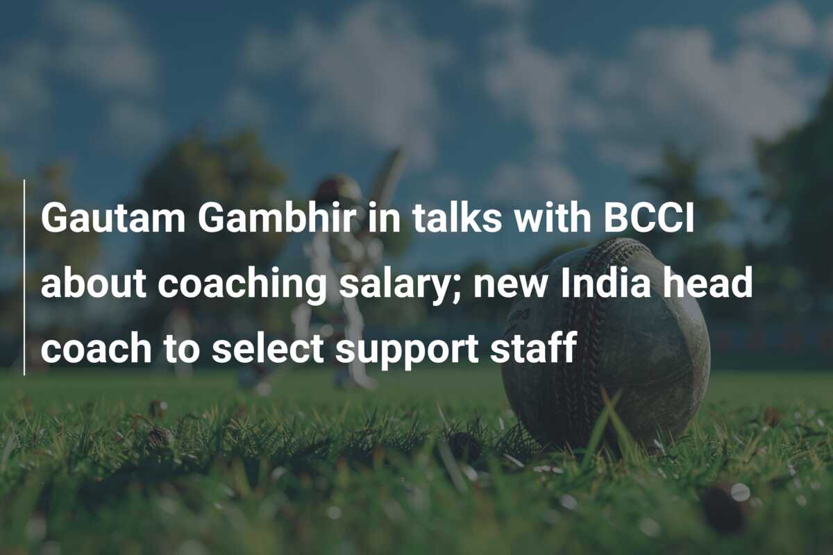 Gautam Gambhir in talks with BCCI about coaching salary; new India head coach to select support ...