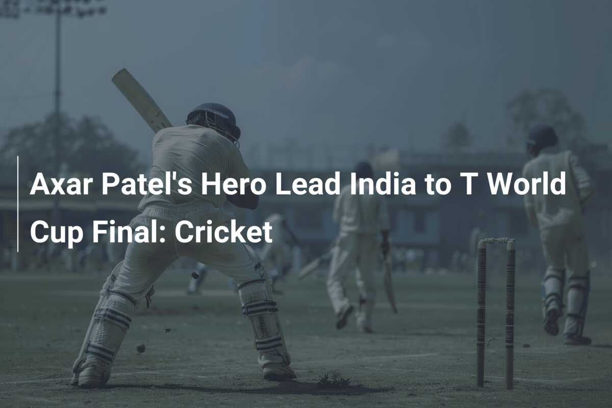 Axar Patel's Hero Lead India to T World Cup Final: Cricket - 777score.com