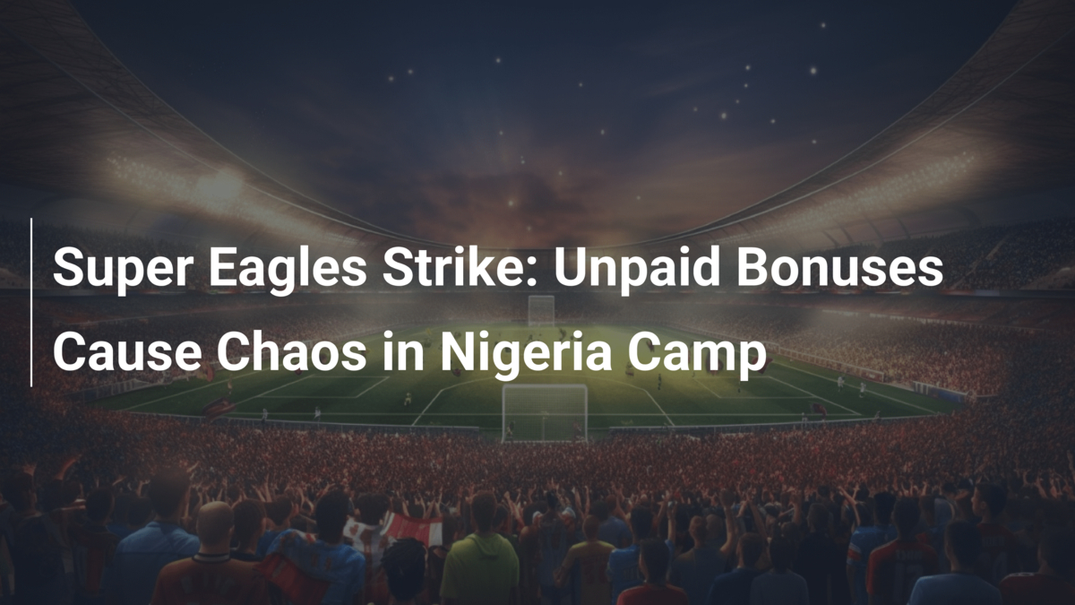 Super Eagles streiken: Unbezahlte Prämien sorgen für Chaos - footboom1.com