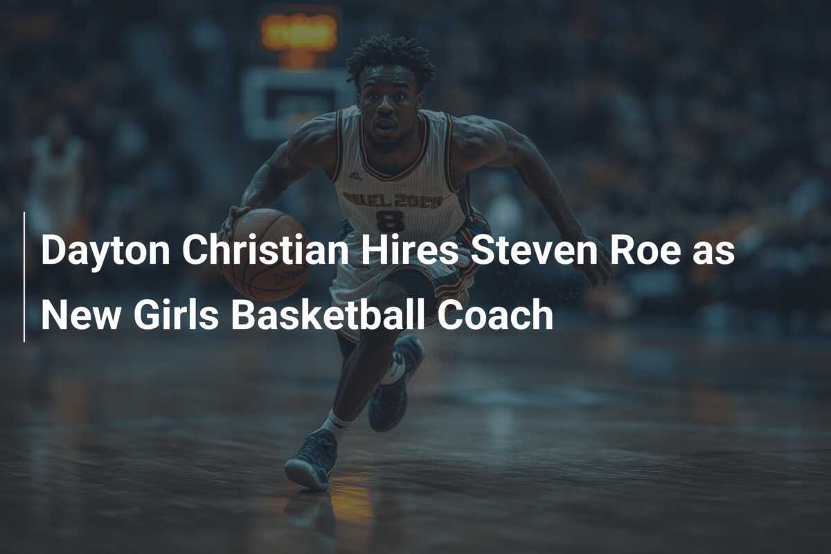 Dayton Christian Hires Steven Roe as New Girls Basketball Coach ...