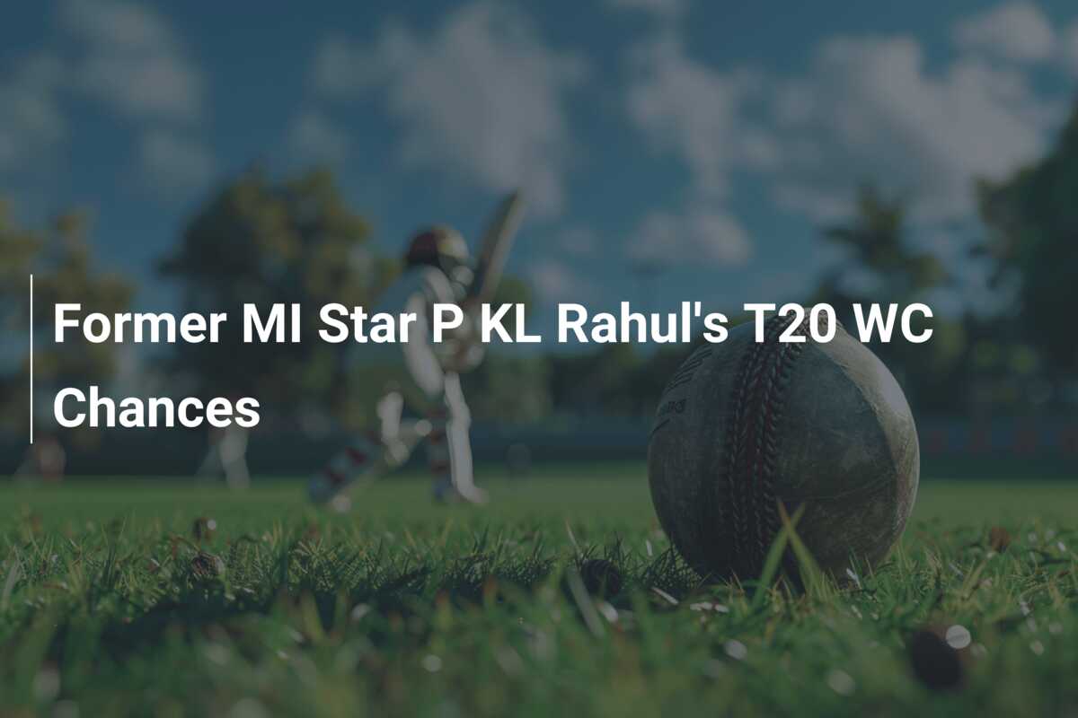 Former MI Star P KL Rahul's T20 WC Chances - azscore.com Former MI Star P KL Rahul's T20 WC Chances - azscore.com