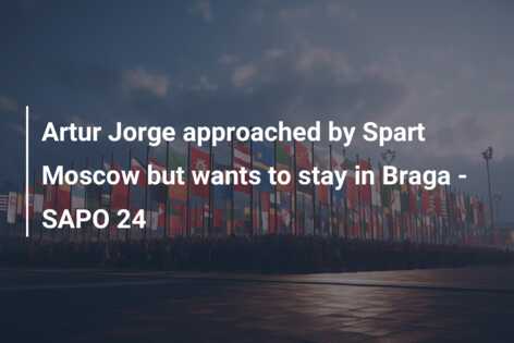 Artur Jorge approached by Spart Moscow but wants to stay in Braga - SAPO 24 - azscore.com