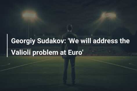 Georgiy Sudakov: 'We will address the Valioli problem at Euro' - azscore.com