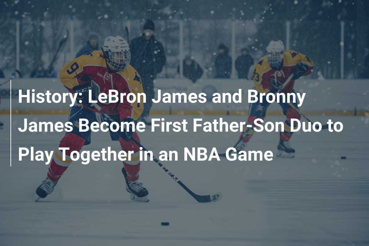 History: LeBron James and Bronny James Become First Father-Son Duo to Play Together in an NBA ...