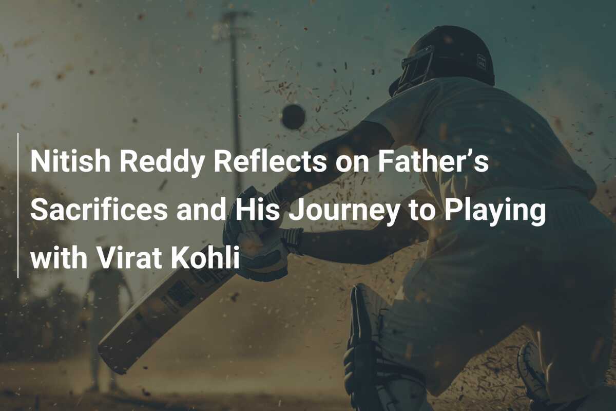 Nitish Reddy Reflects on Father’s Sacrifices and His Journey to Playing ...