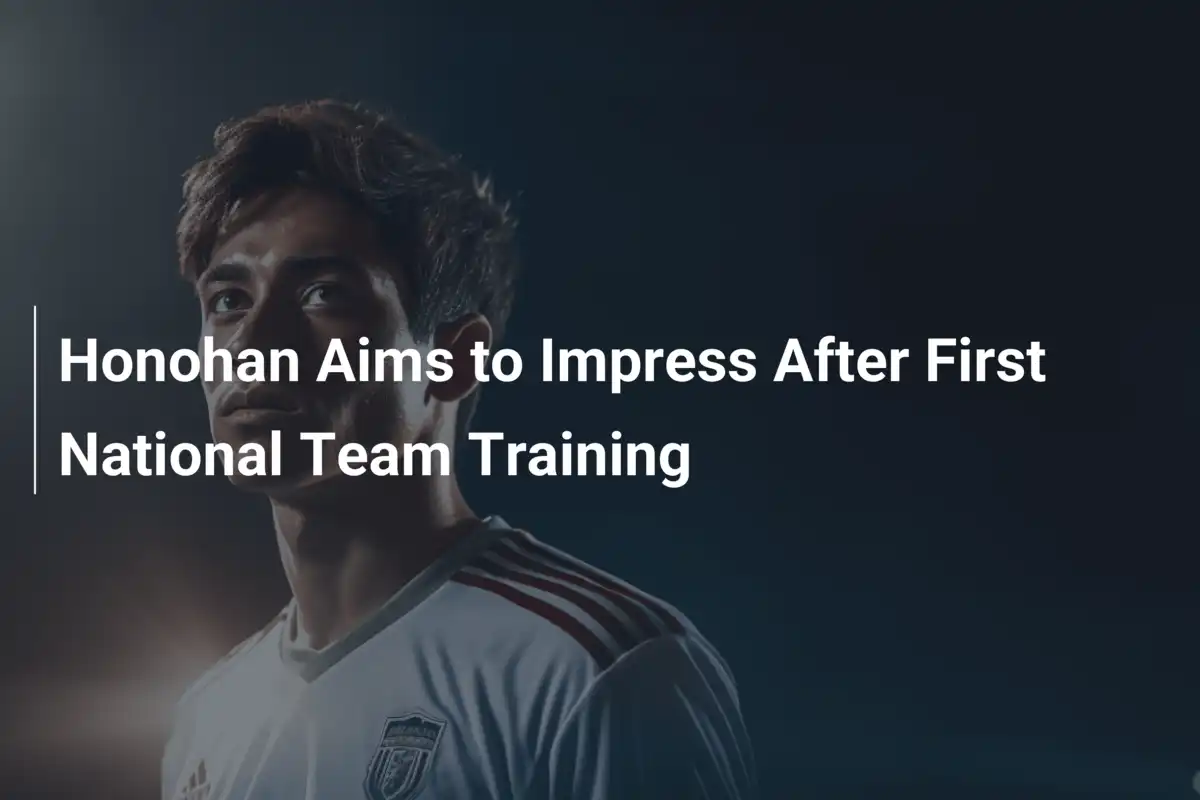 Honohan Aims to Impress After First National Team Training - footboom1.com