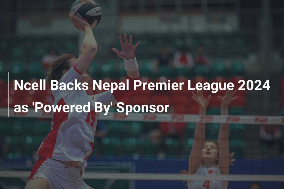 Ncell Backs Nepal Premier League 2024 as 'Powered By' Sponsor ...