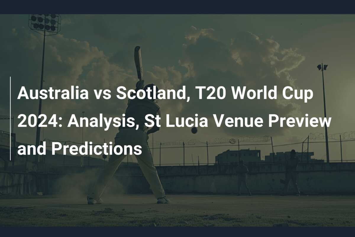 Australia vs Scotland, T20 World Cup 2024: Analysis, St Lucia Venue Preview and Predictions ...