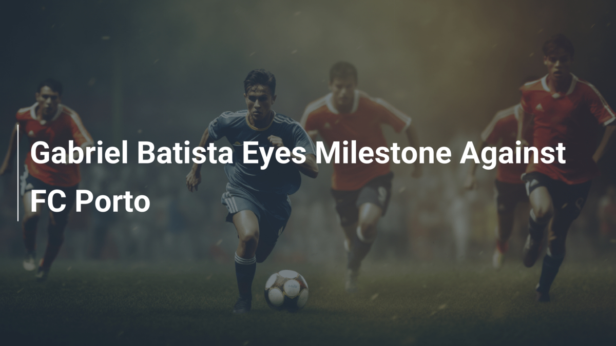 Gabriel Batista Eyes Milestone Against FC Porto - footboom1.com